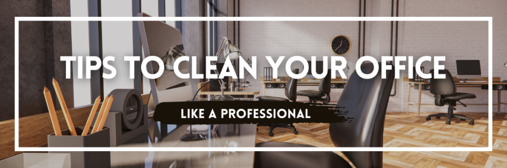 Tips To Clean Your Office Like A Pro - Matrix Office Services