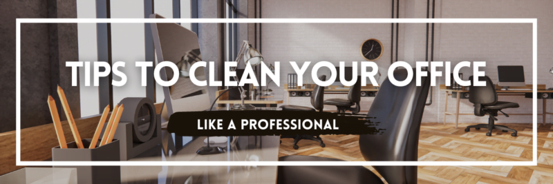 Tips To Clean Your Office Like A Pro - Matrix Office Services